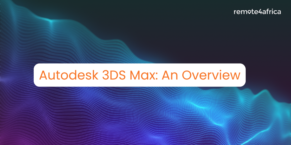 Autodesk 3DS Max: An Overview | Remote4Africa