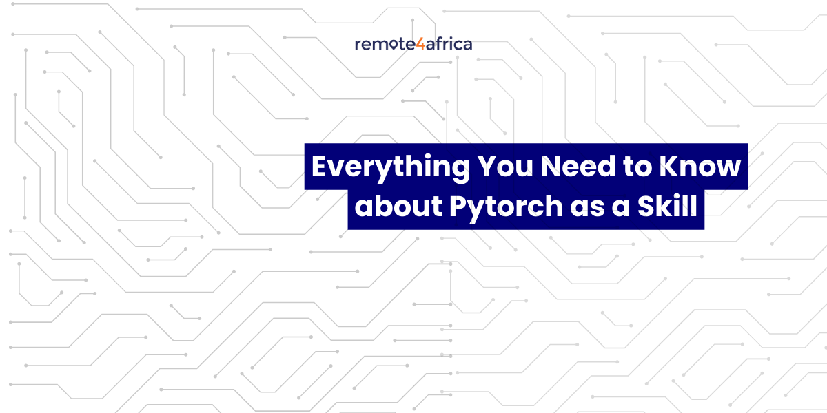 Everything You Need to Know About PyTorch as a Skill | Remote4Africa