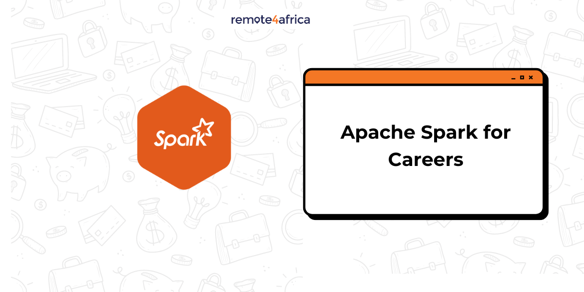 Everything You Should Know About Apache Spark for Careers | Remote4Africa